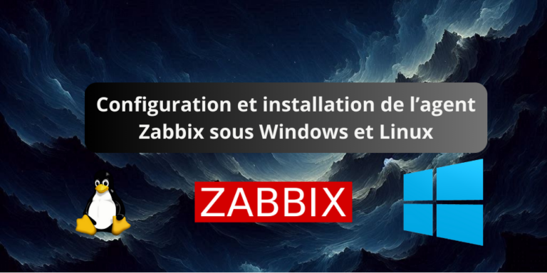 Configuration et installation de l’agent Zabbix sous Windows et Linux
